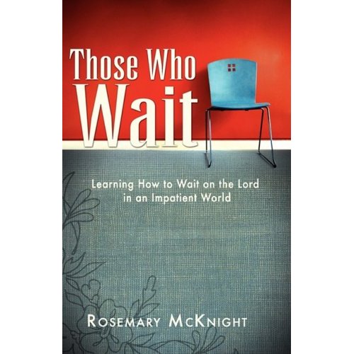 Those Who Wait: Learning How to Wait on the Lord in an Impatient World ...